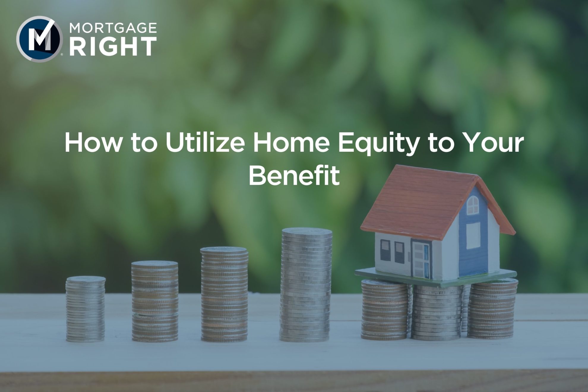 How to Utilize Home Equity to Your Benefit - MortgageRight