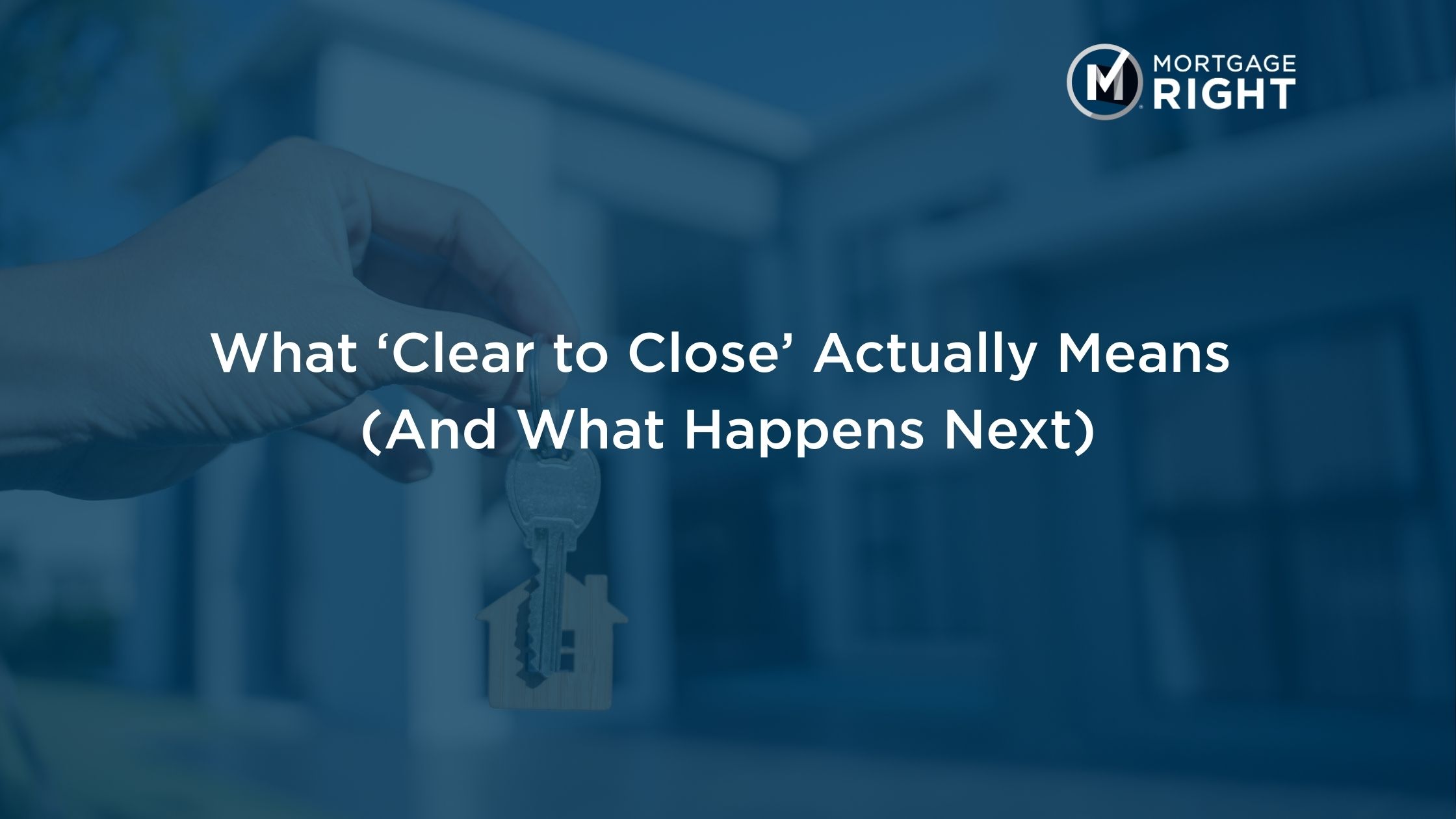 What 'Clear to Close' Actually Means (And What Happens Next ...